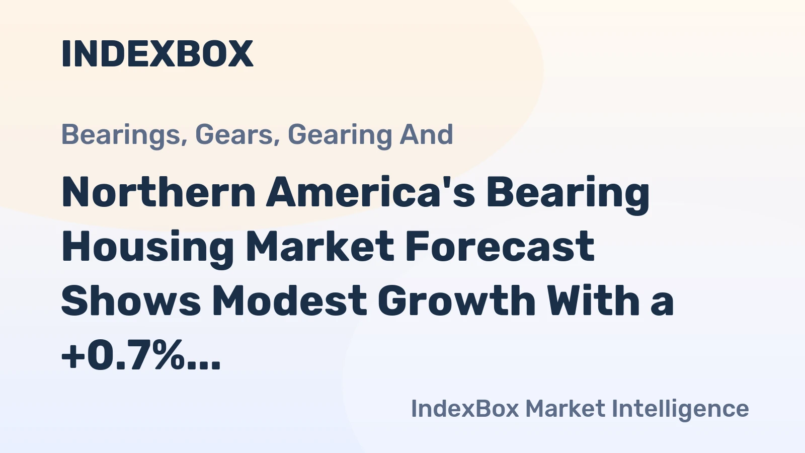 Northern America's Bearing Housing Market Forecast Shows Modest Growth With a +0.7% CAGR in Value