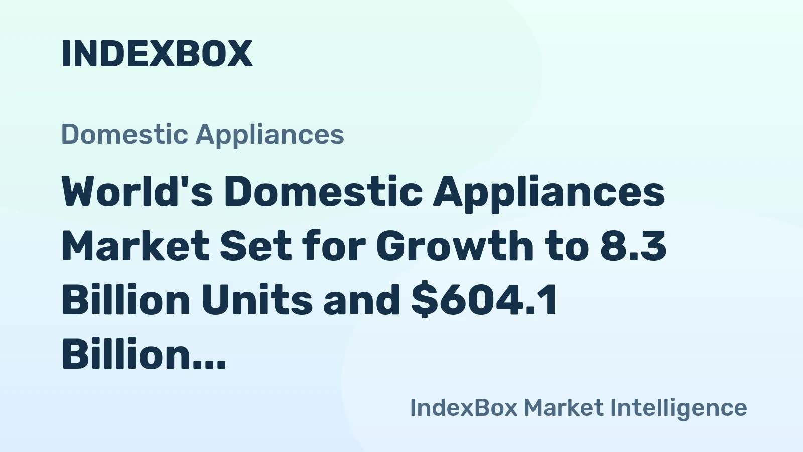 World's Domestic Appliances Market Set for Growth to 8.3 Billion Units and $604.1 Billion in Value by 2035