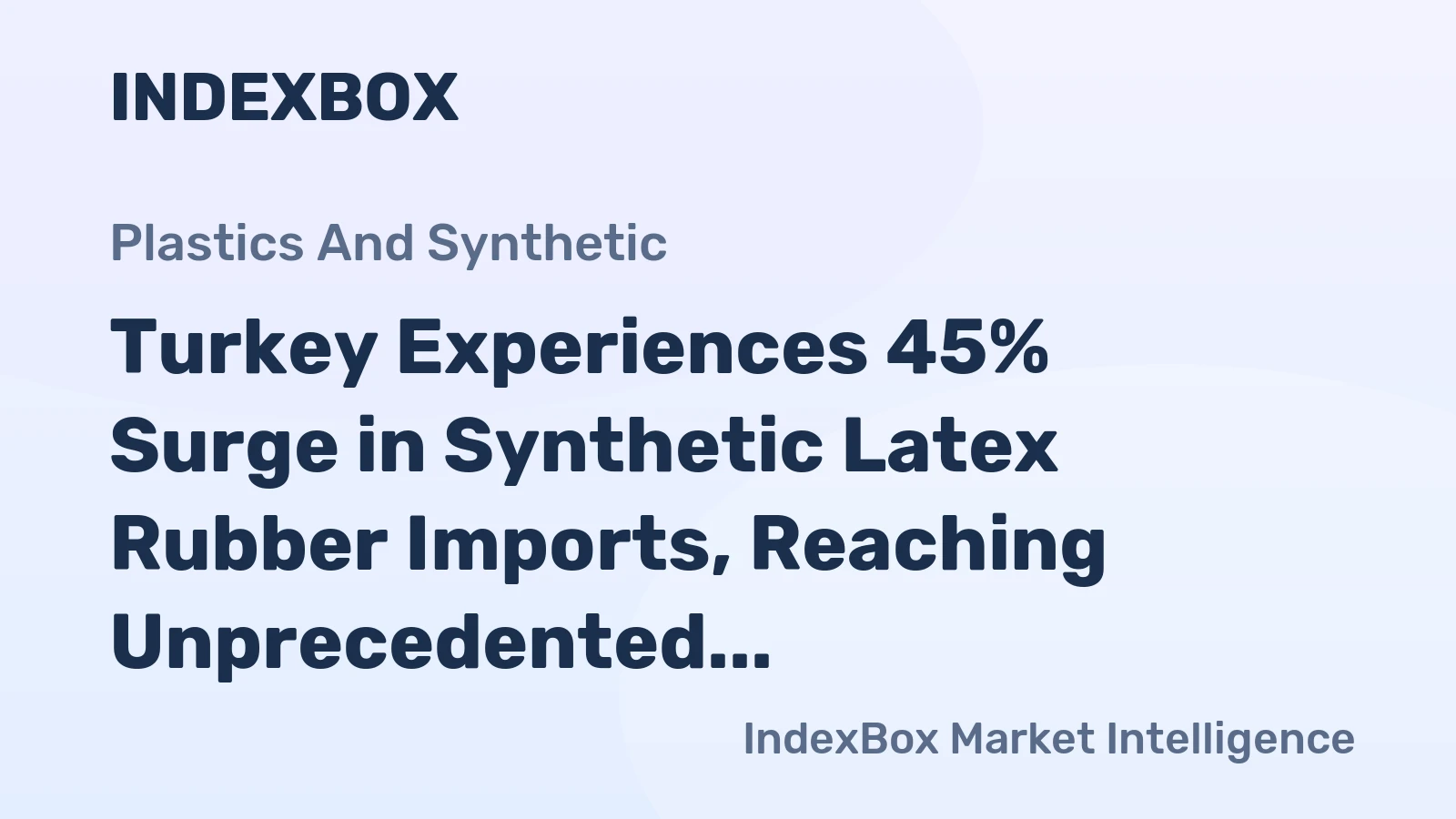 Turkey Experiences 45% Surge in Synthetic Latex Rubber Imports, Reaching Unprecedented $9.6 Million in July 2024