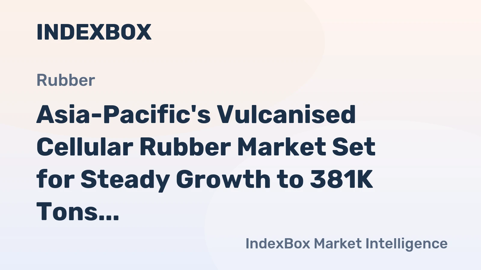 Asia-Pacific's Vulcanised Cellular Rubber Market Set for Steady Growth to 381K Tons and $3.9B