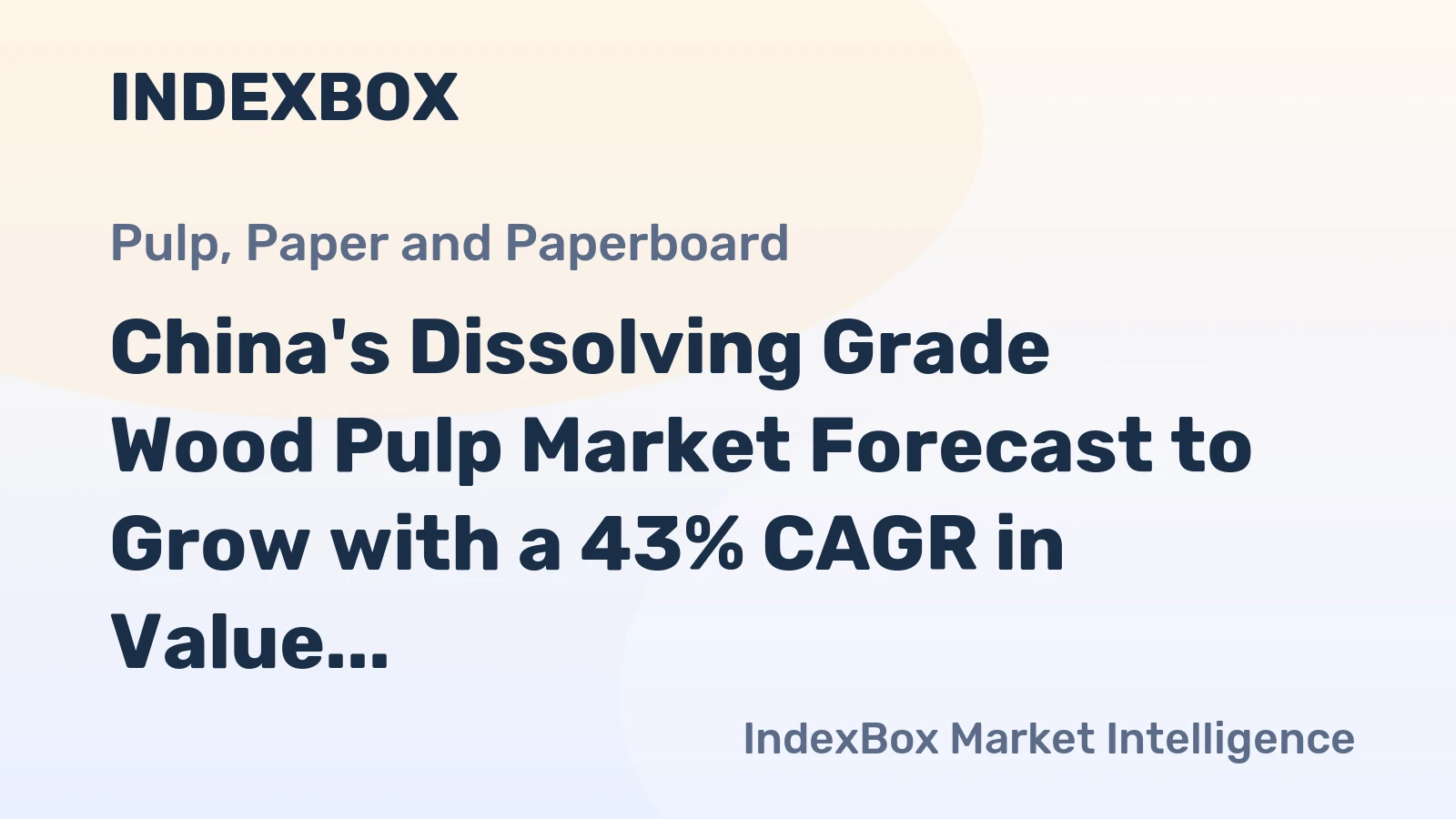 China's Dissolving Grade Wood Pulp Market Forecast to Grow with a 43% CAGR in Value Through 2035