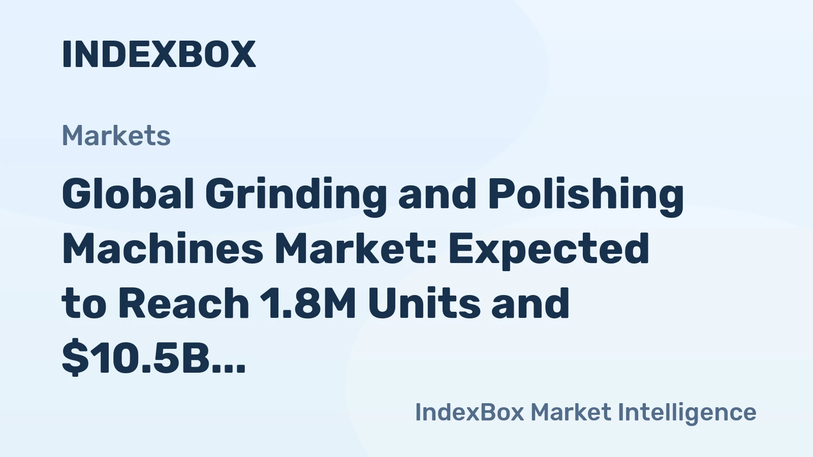Global Grinding and Polishing Machines Market: Expected to Reach 1.8M Units and $10.5B by 2035