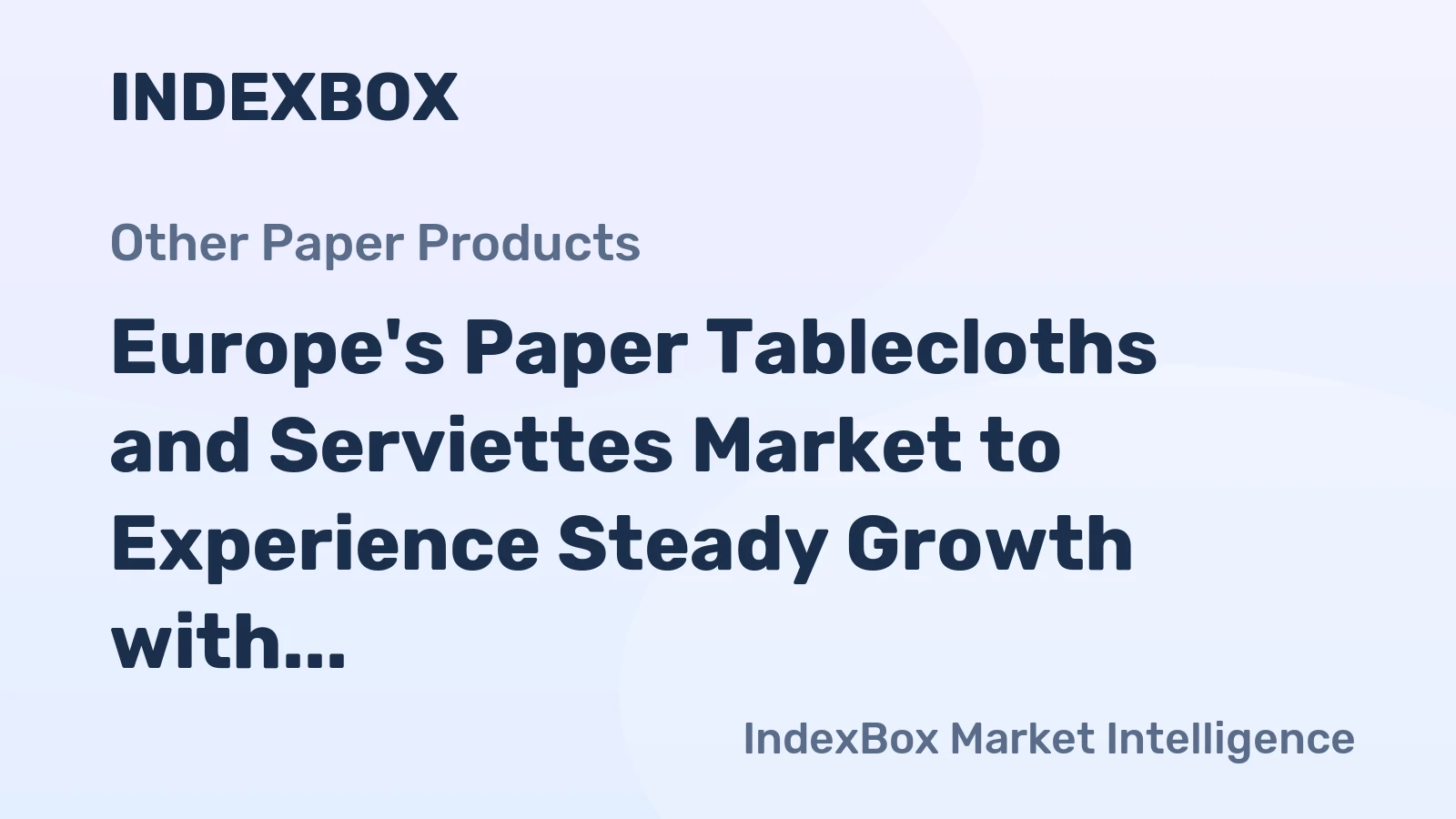 Europe's Paper Tablecloths and Serviettes Market to Experience Steady Growth with +1.7% CAGR