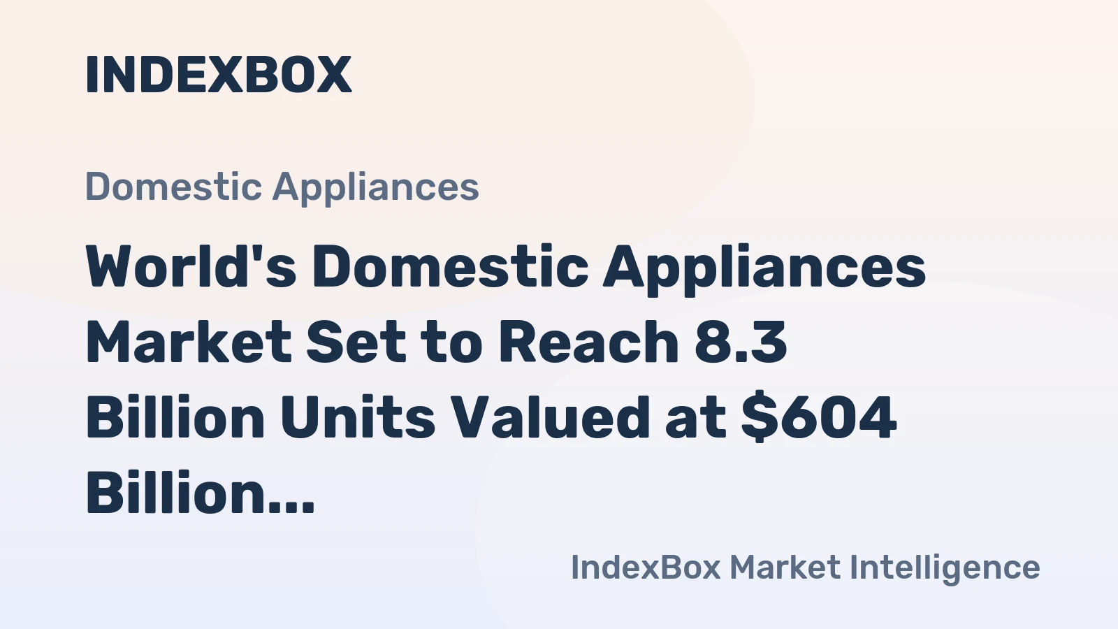 World's Domestic Appliances Market Set to Reach 8.3 Billion Units Valued at $604 Billion