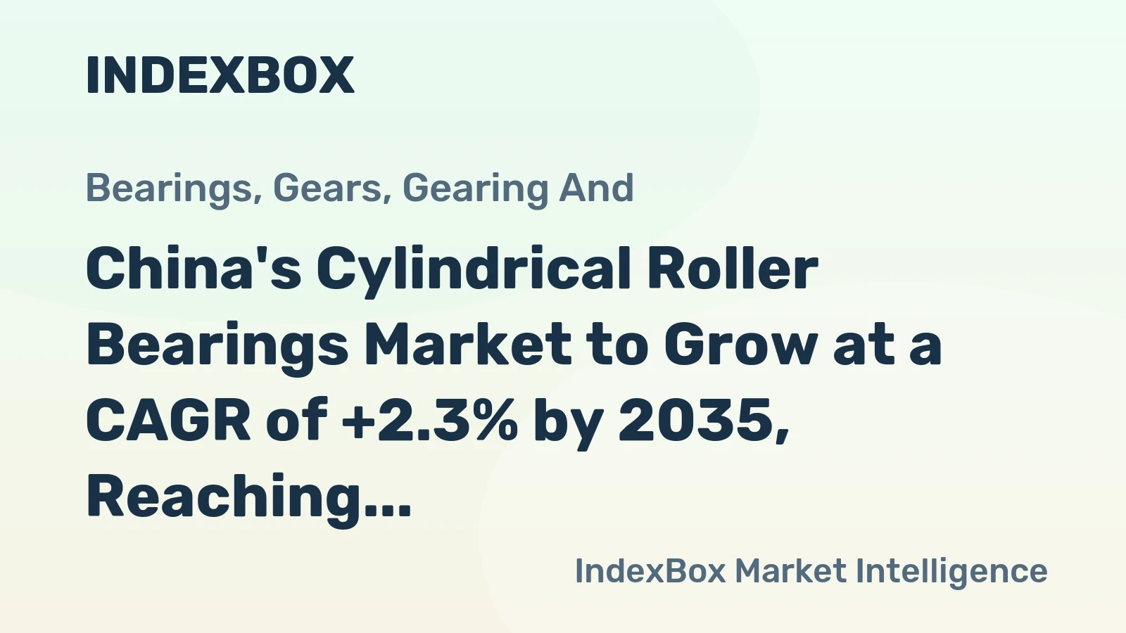 China's Cylindrical Roller Bearings Market to Grow at a CAGR of +2.3% by 2035, Reaching $2.1B