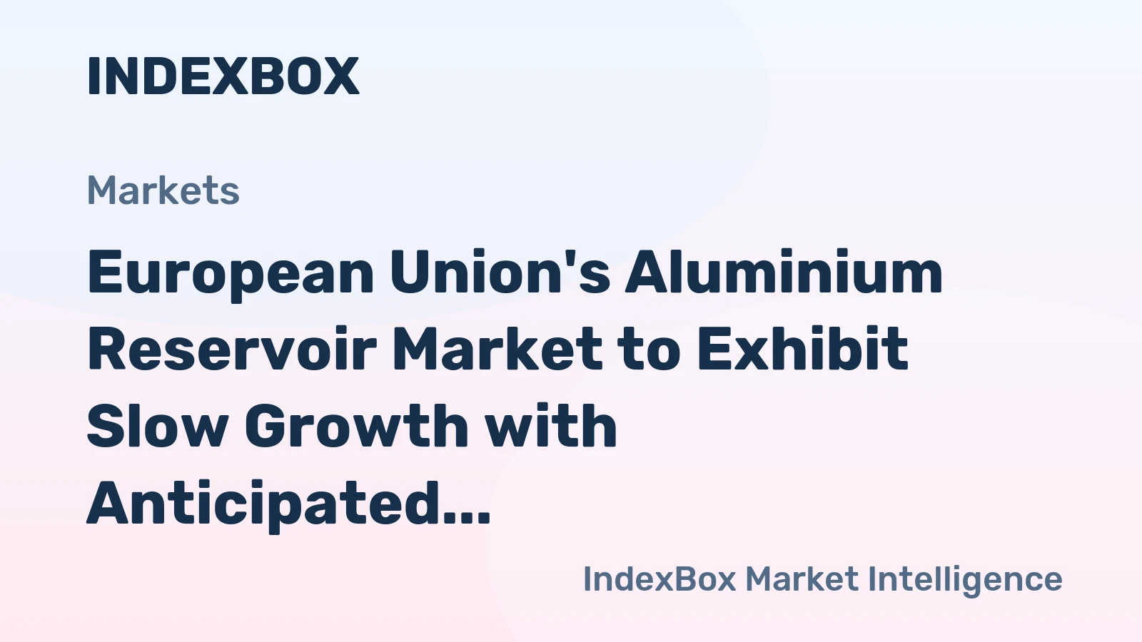 European Union's Aluminium Reservoir Market to Exhibit Slow Growth with Anticipated CAGR of +1.2%