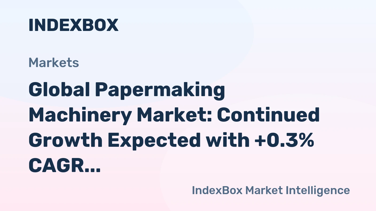 Global Papermaking Machinery Market: Continued Growth Expected with +0.3% CAGR