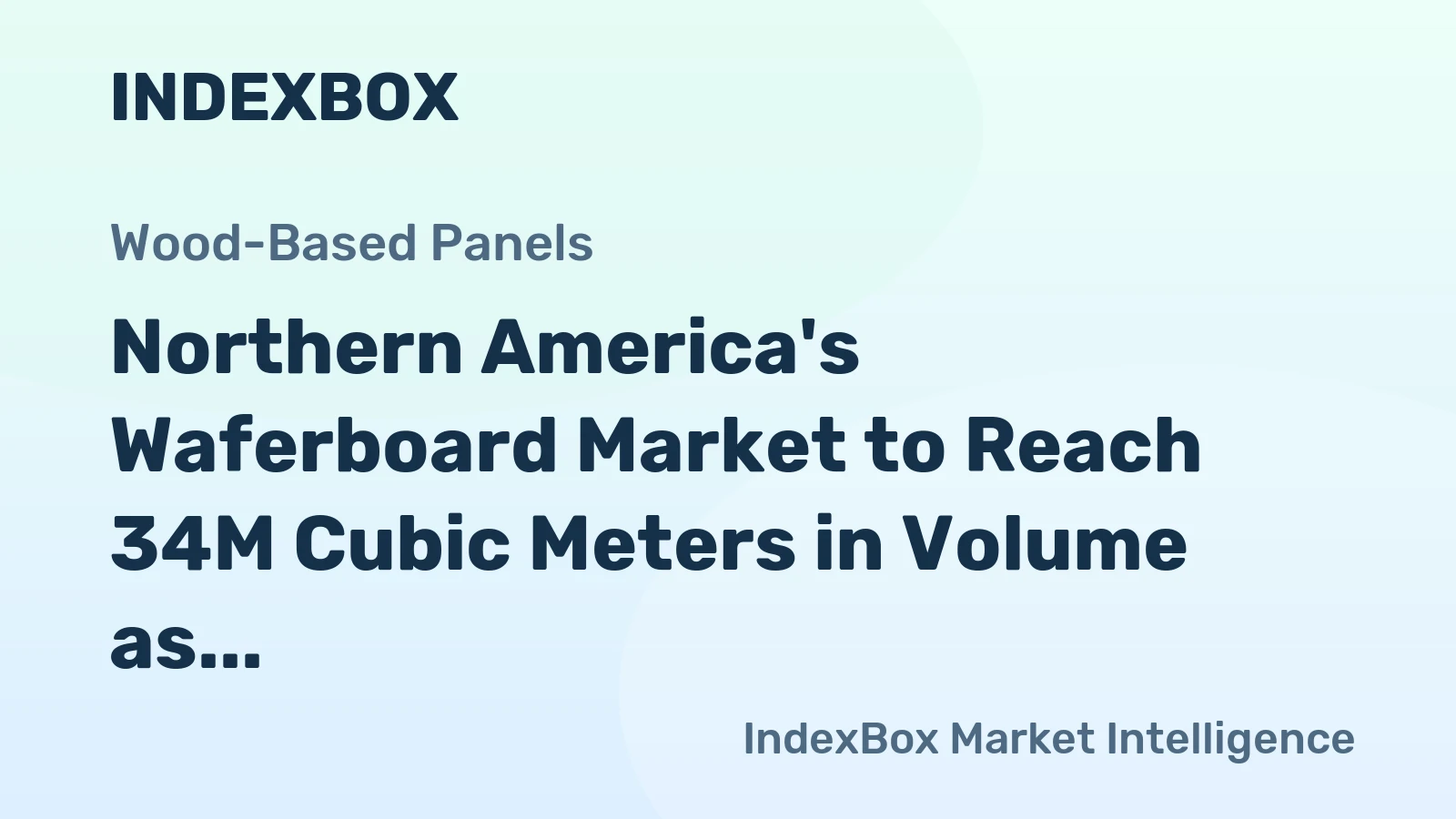 Northern America's Waferboard Market to Reach 34M Cubic Meters in Volume as Value Dips to $301 Billion