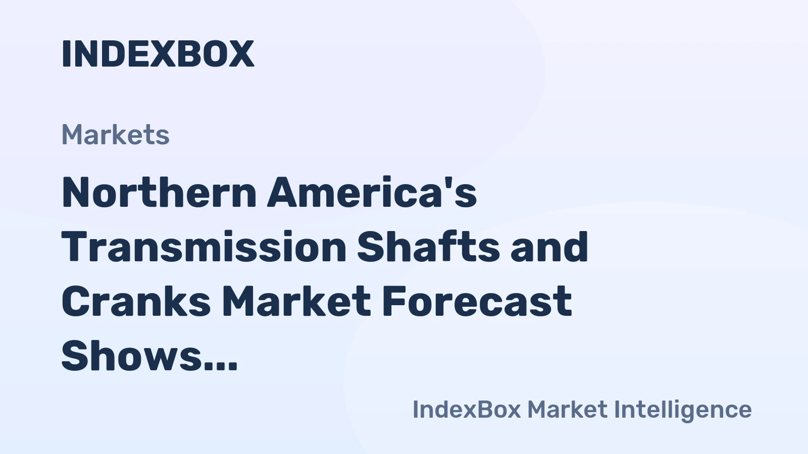 Northern America's Transmission Shafts and Cranks Market Forecast Shows Sluggish Volume Growth at +0.1% CAGR Amid Rising Value