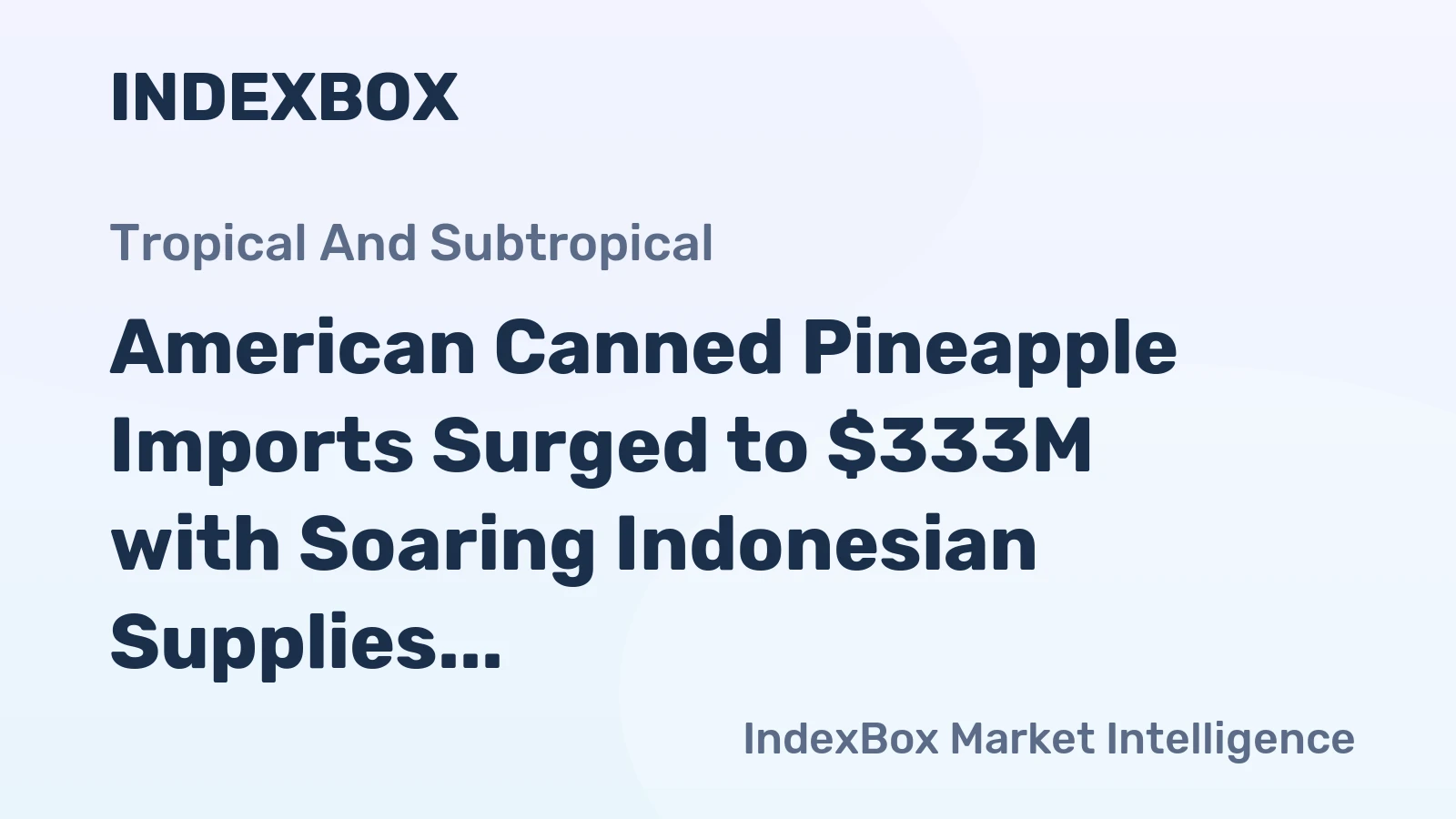 American Canned Pineapple Imports Surged to $333M with Soaring Indonesian Supplies at Higher Prices