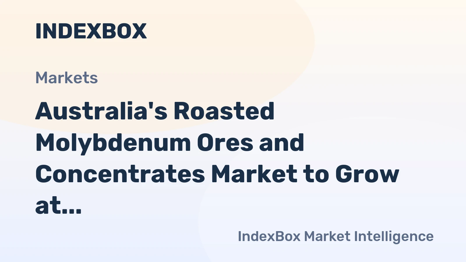 Australia's Roasted Molybdenum Ores and Concentrates Market to Grow at a Moderate Pace with CAGR of +0.1%