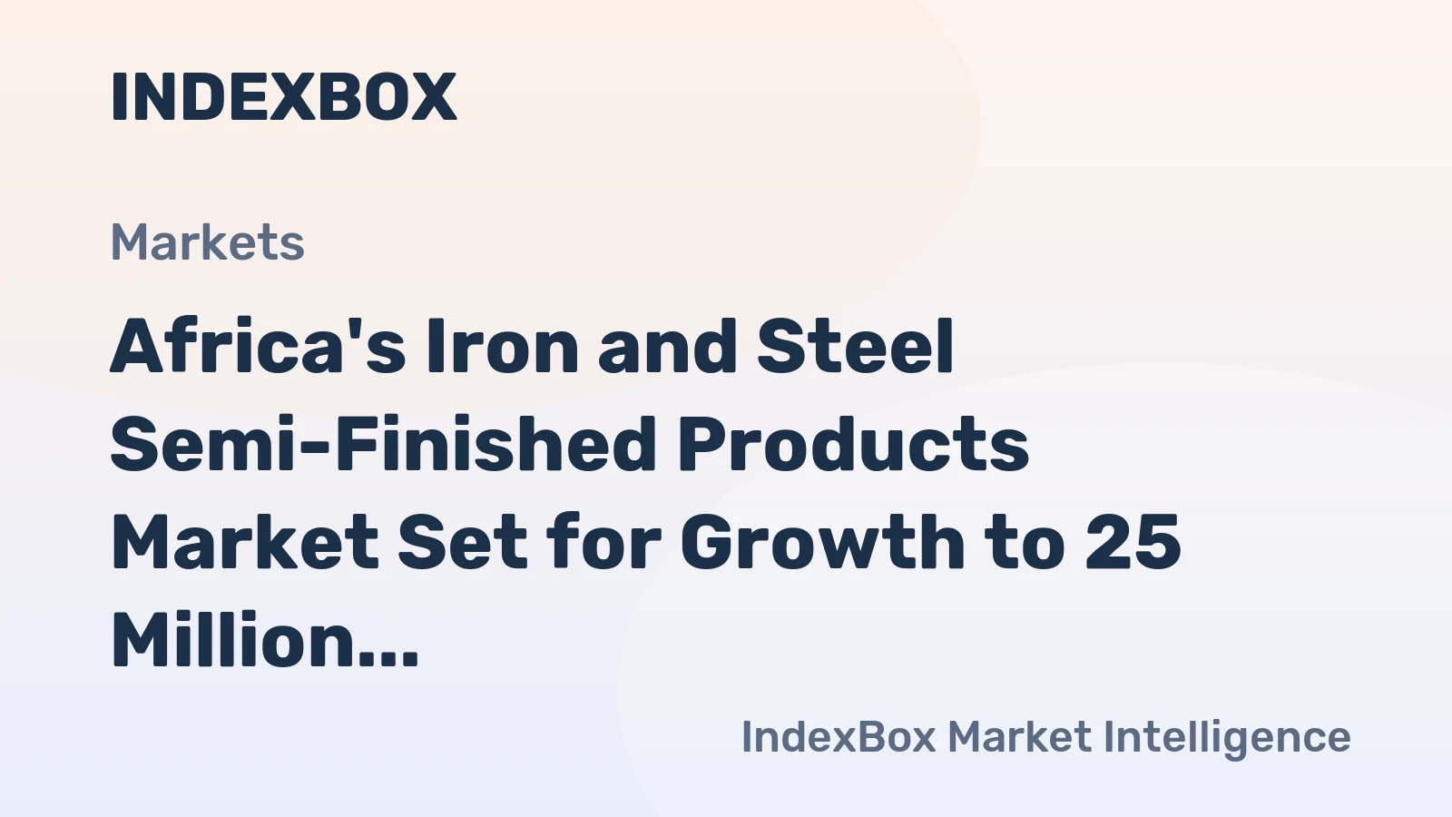 Africa's Iron and Steel Semi-Finished Products Market Set for Growth to 25 Million Tons and $19.5 Billion