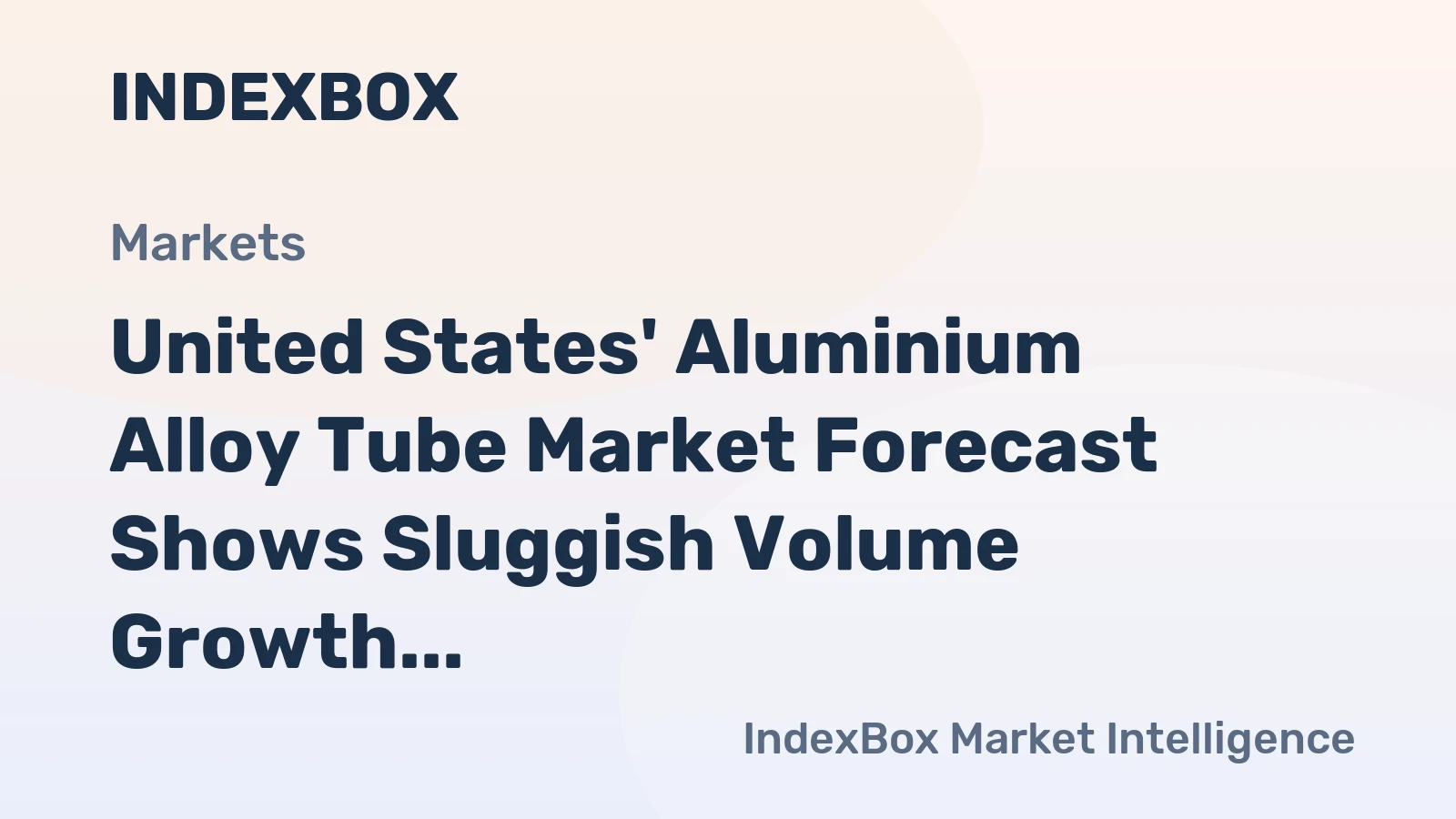 United States' Aluminium Alloy Tube Market Forecast Shows Sluggish Volume Growth but Steady Value Increase