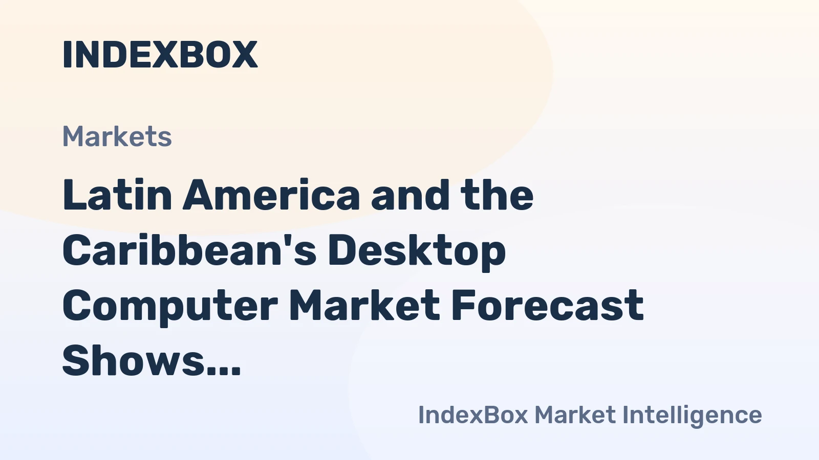Latin America and the Caribbean's Desktop Computer Market Forecast Shows Modest Growth With a 2.1% Value CAGR