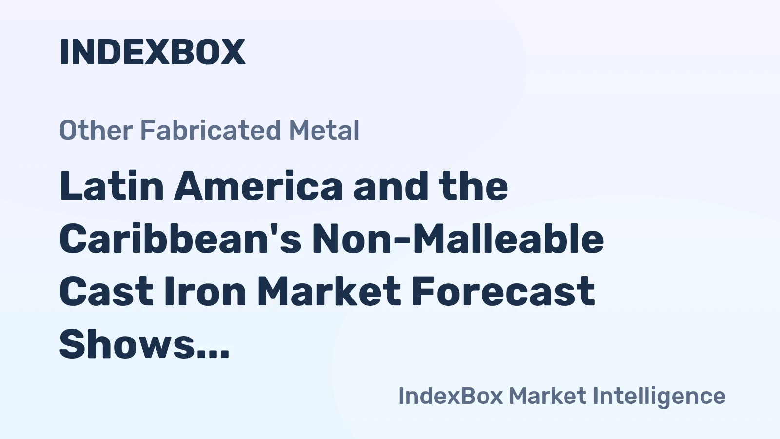 Latin America and the Caribbean's Non-Malleable Cast Iron Market Forecast Shows Modest Growth With a +1.3% Value CAGR