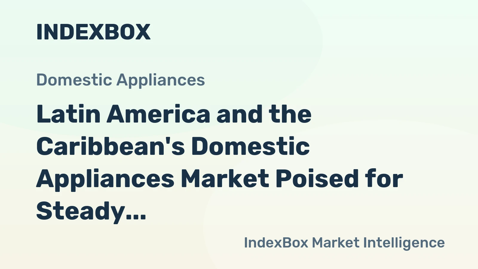 Latin America and the Caribbean's Domestic Appliances Market Poised for Steady Growth with +2.0% CAGR
