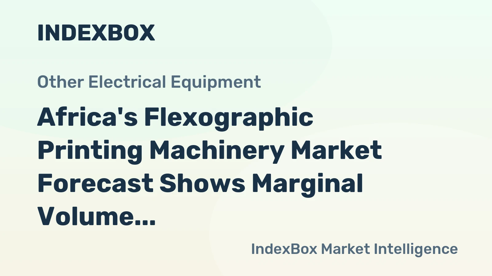 Africa's Flexographic Printing Machinery Market Forecast Shows Marginal Volume Growth Amid Slight Value Decline