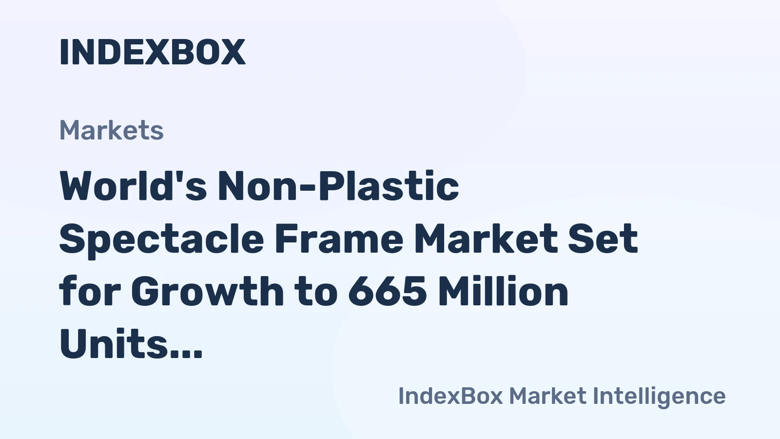 World's Non-Plastic Spectacle Frame Market Set for Growth to 665 Million Units and $12.9 Billion