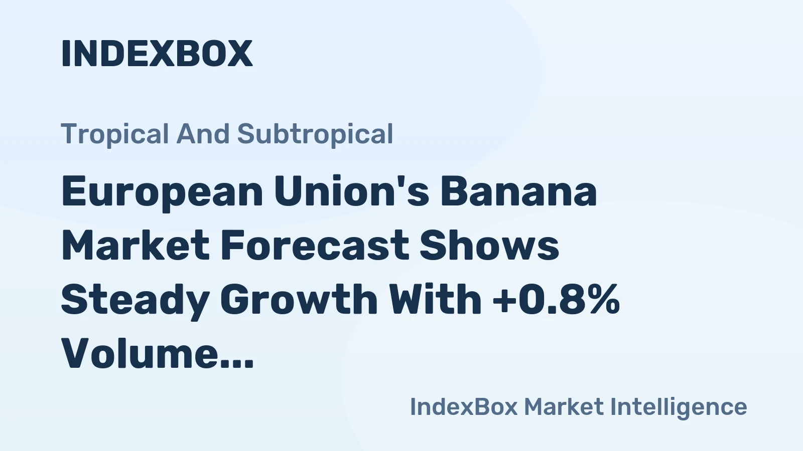 European Union's Banana Market Forecast Shows Steady Growth With +0.8% Volume CAGR Through 2035