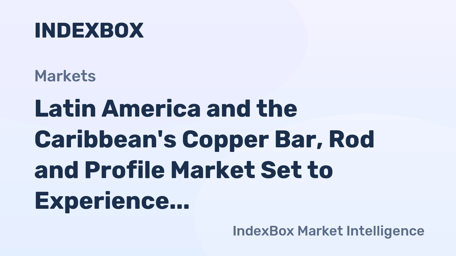Latin America and the Caribbean's Copper Bar, Rod and Profile Market Set to Experience Gradual Growth with +0.7% CAGR