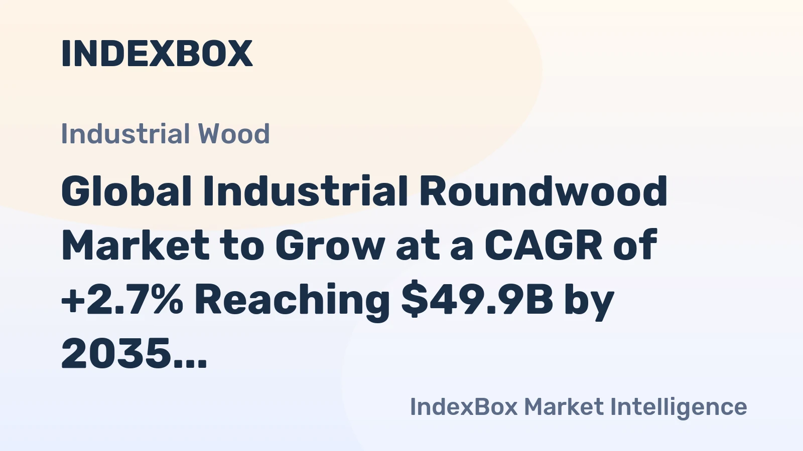 Global Industrial Roundwood Market to Grow at a CAGR of +2.7% Reaching $49.9B by 2035