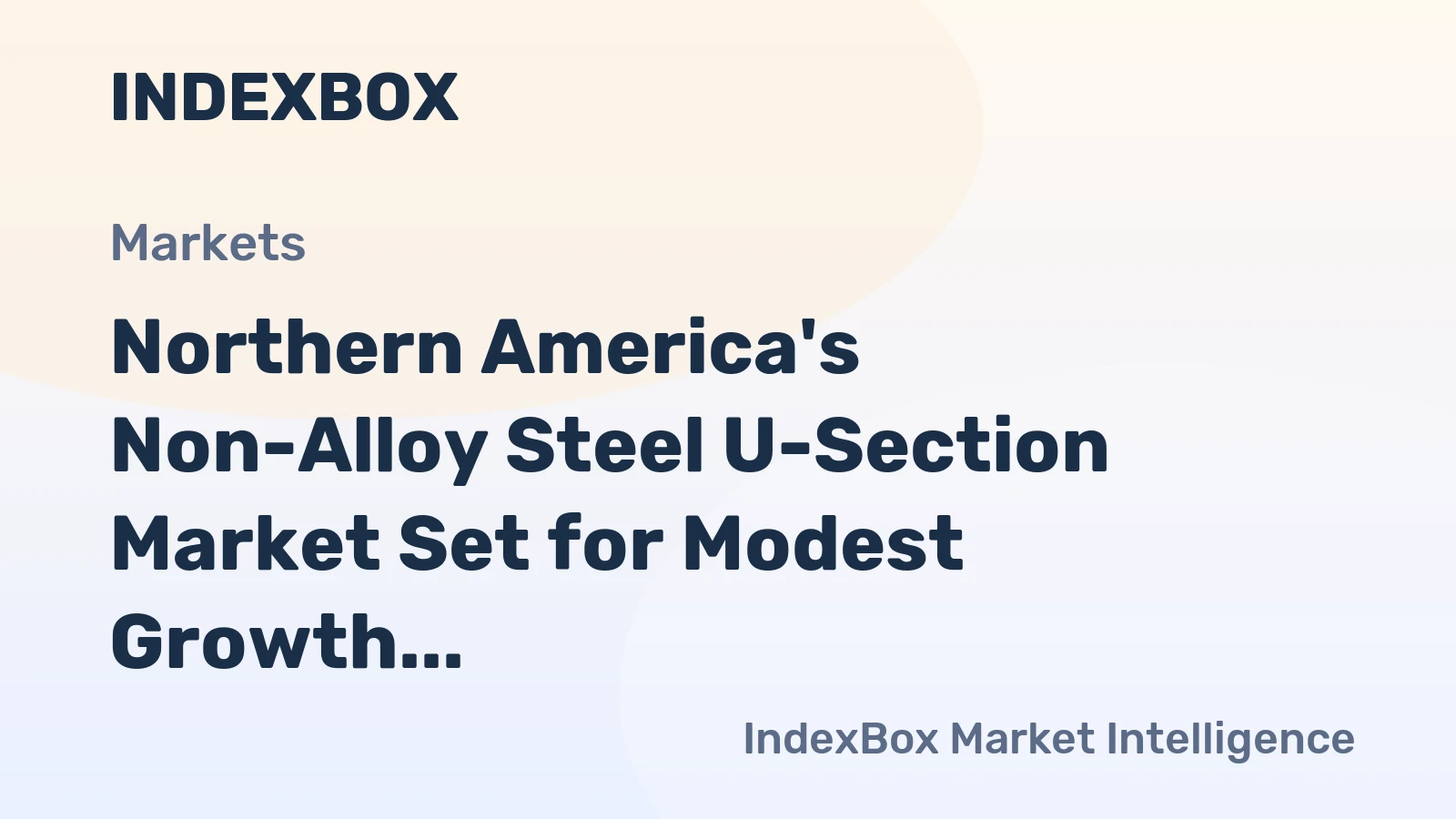 Northern America's Non-Alloy Steel U-Section Market Set for Modest Growth to 1.3M Tons and $1.7B