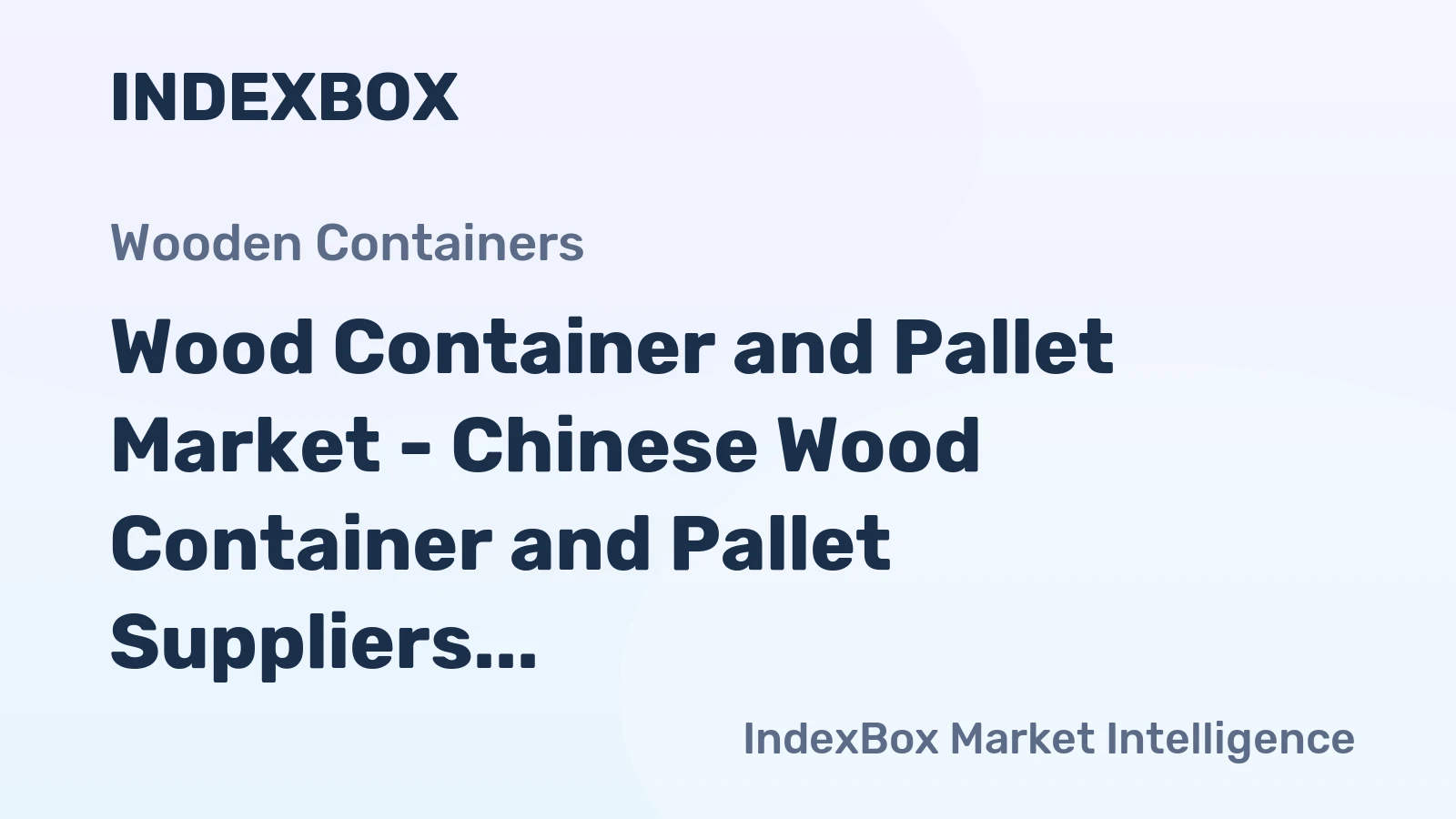 Wood Container and Pallet Market - Chinese Wood Container and Pallet Suppliers are Strengthening Their Positions on the U.S. Market