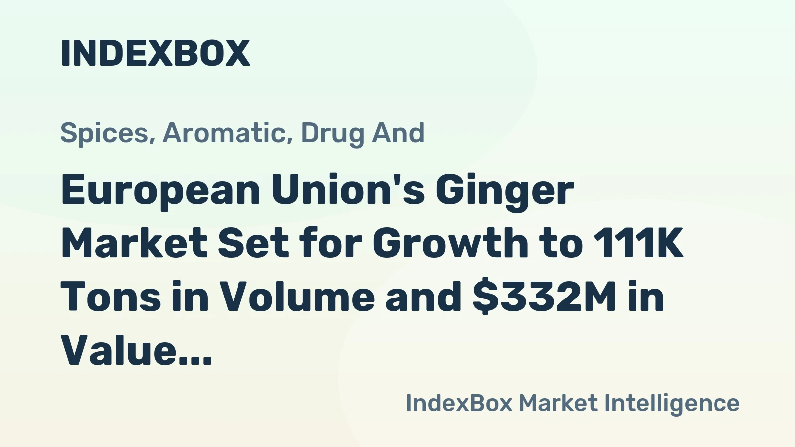 European Union's Ginger Market Set for Growth to 111K Tons in Volume and $332M in Value