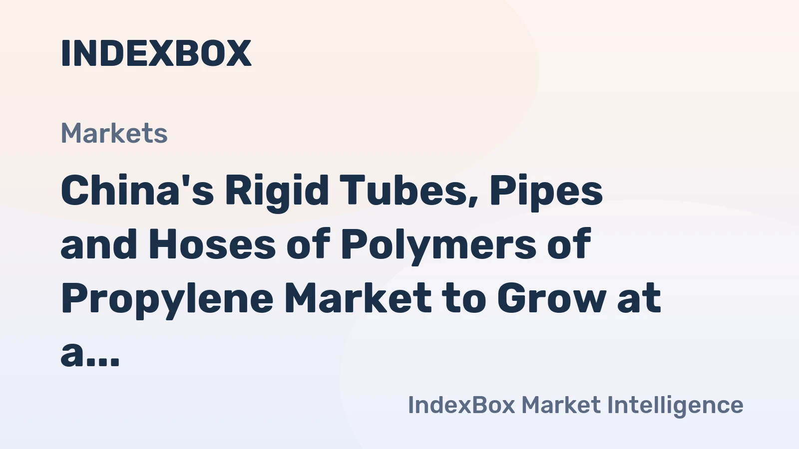 China's Rigid Tubes, Pipes and Hoses of Polymers of Propylene Market to Grow at a CAGR of +1.9%