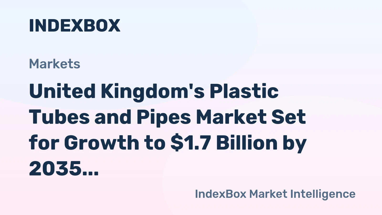 United Kingdom's Plastic Tubes and Pipes Market Set for Growth to $1.7 Billion by 2035