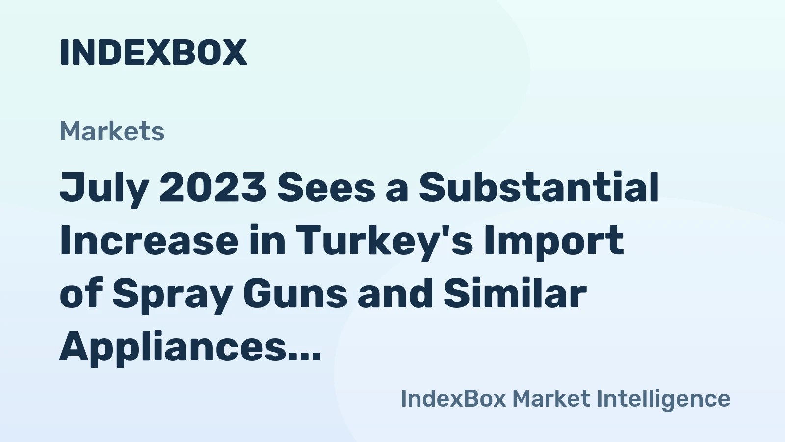July 2023 Sees a Substantial Increase in Turkey's Import of Spray Guns and Similar Appliances, Reaching $4.6M.
