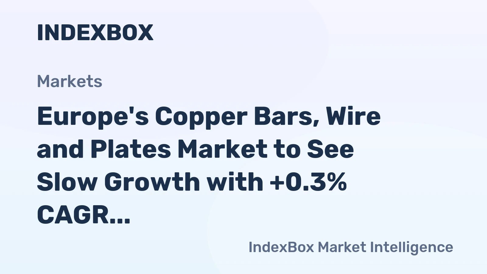 Europe's Copper Bars, Wire and Plates Market to See Slow Growth with +0.3% CAGR