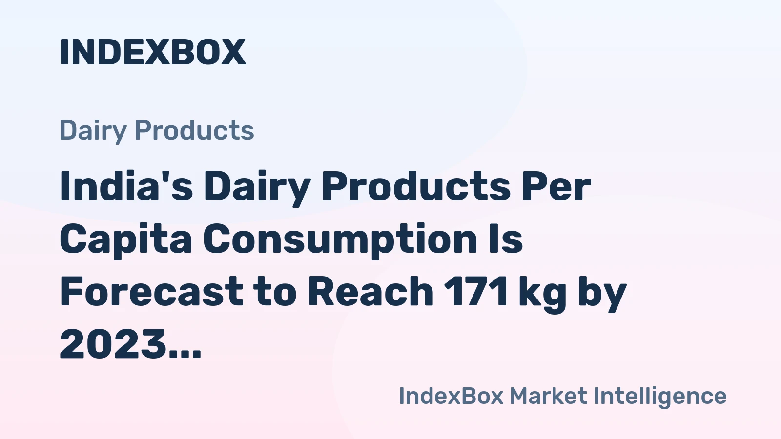 India's Dairy Products Per Capita Consumption Is Forecast to Reach 171 kg by 2023