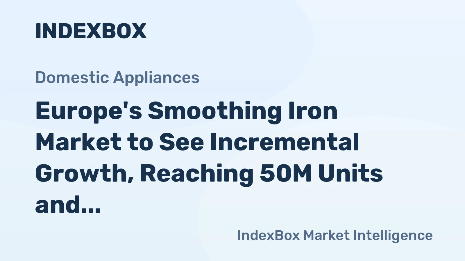 Europe's Smoothing Iron Market to See Incremental Growth, Reaching 50M Units and $2B Value by 2035