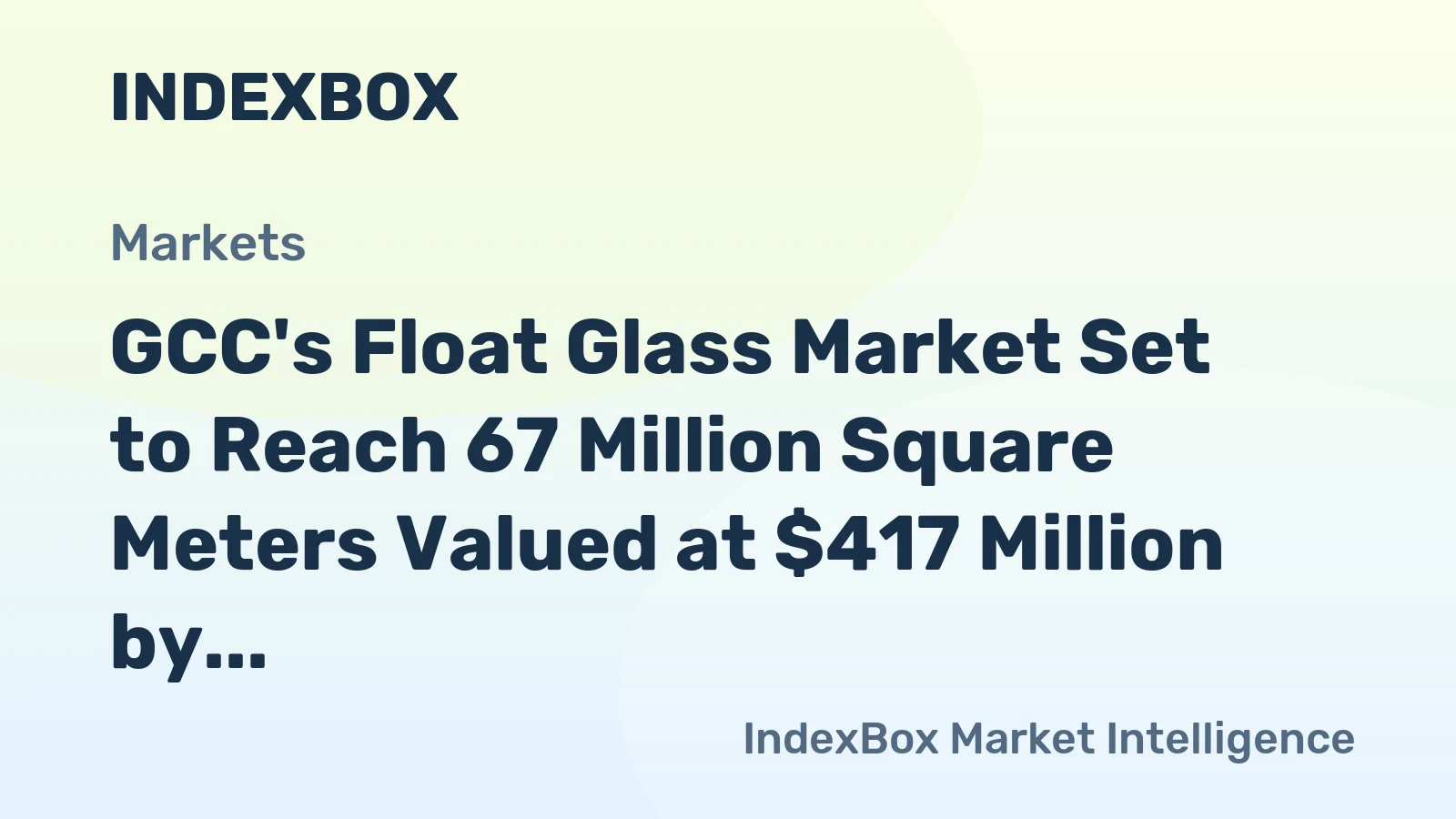 GCC's Float Glass Market Set to Reach 67 Million Square Meters Valued at $417 Million by 2035