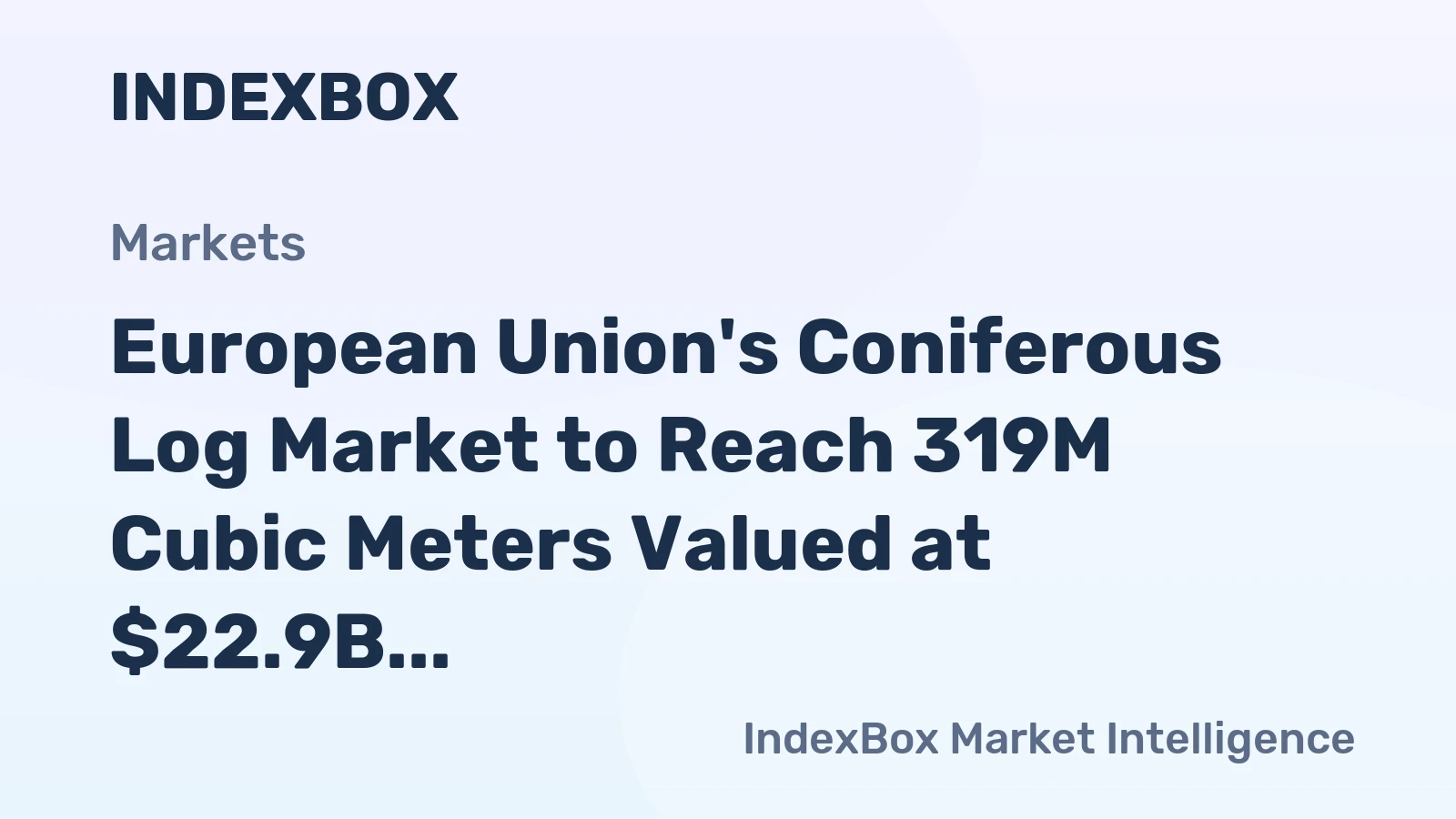 European Union's Coniferous Log Market to Reach 319M Cubic Meters Valued at $22.9B by 2035