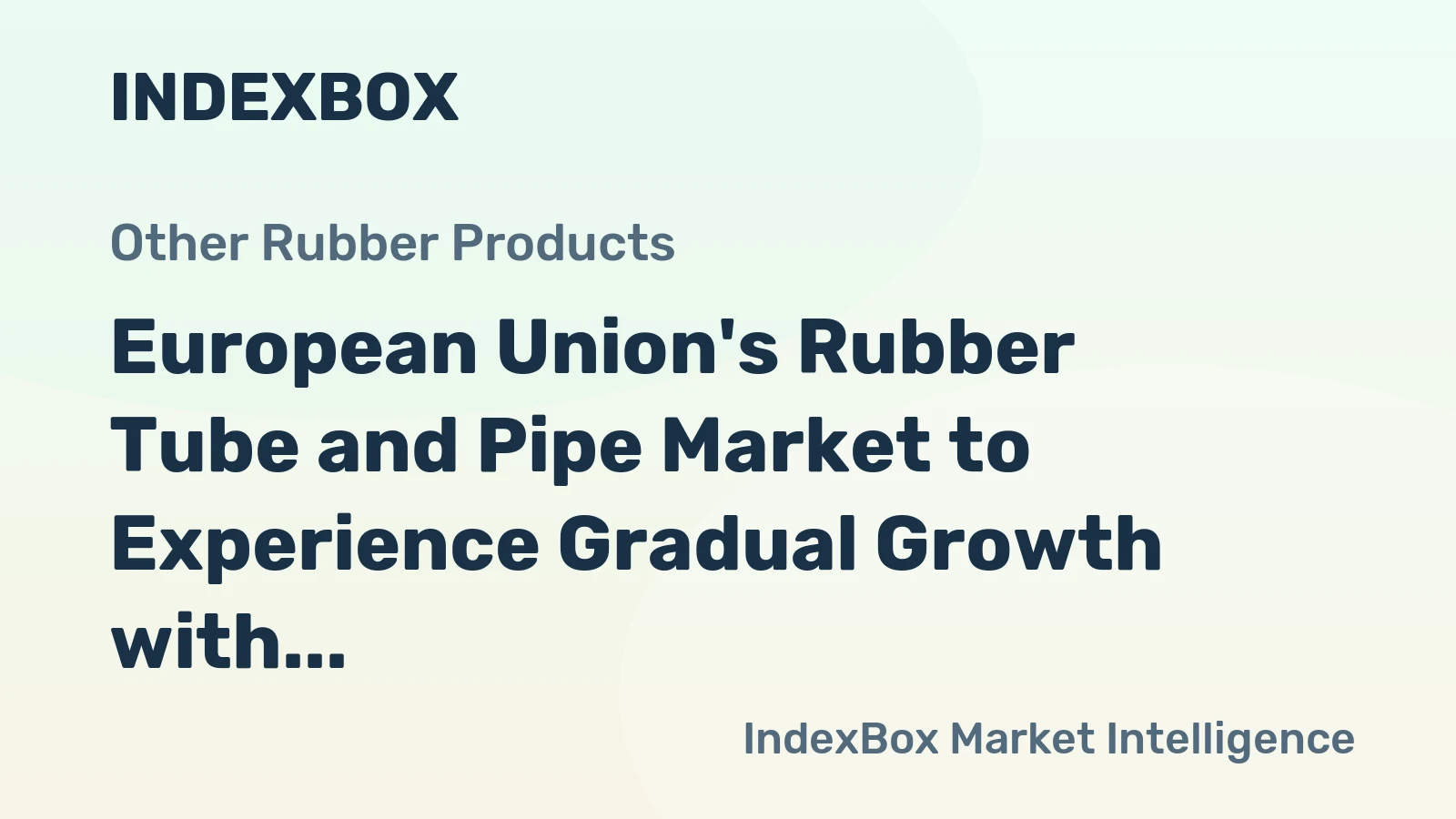 European Union's Rubber Tube and Pipe Market to Experience Gradual Growth with 0.7% CAGR