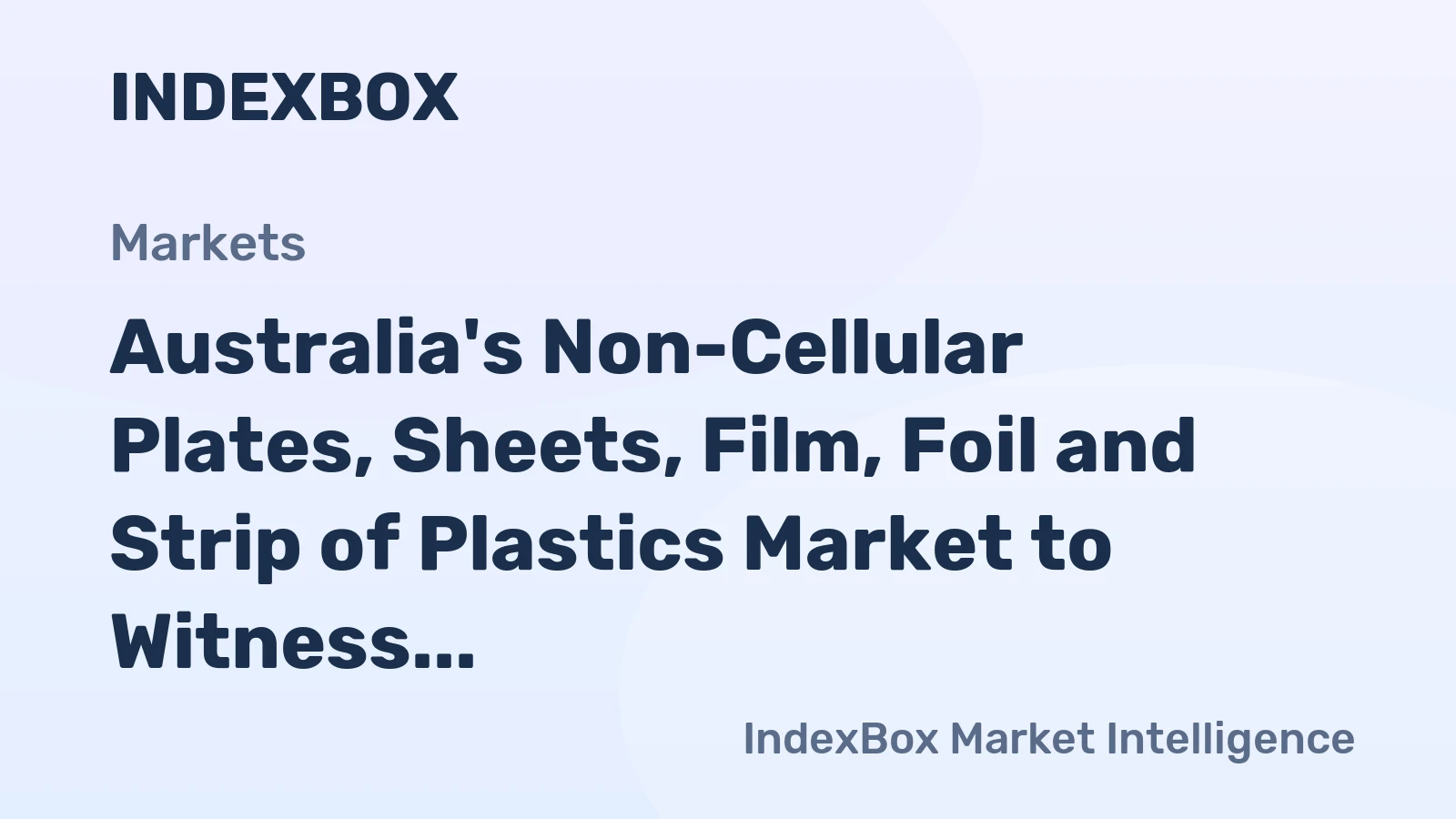 Australia's Non-Cellular Plates, Sheets, Film, Foil and Strip of Plastics Market to Witness Slight Growth with +0.6% CAGR