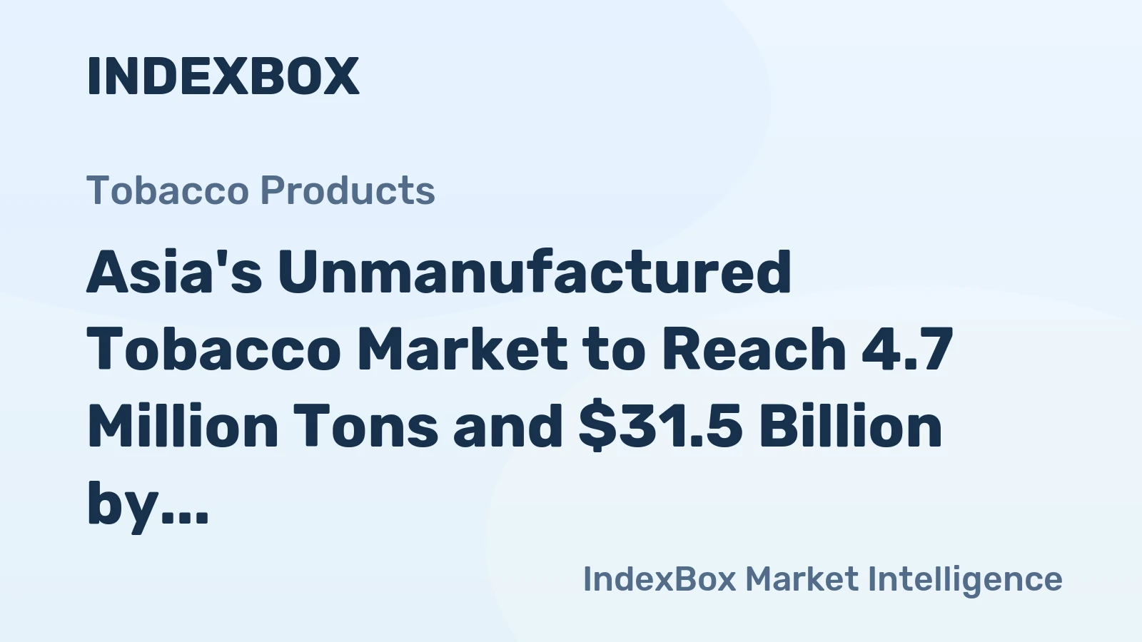 Asia's Unmanufactured Tobacco Market to Reach 4.7 Million Tons and $31.5 Billion by 2035