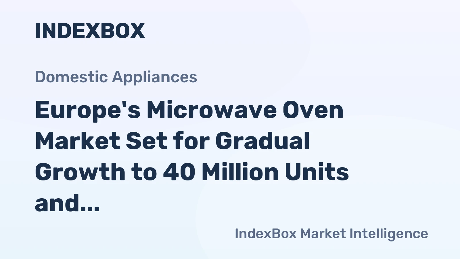 Europe's Microwave Oven Market Set for Gradual Growth to 40 Million Units and $3.8 Billion by 2035