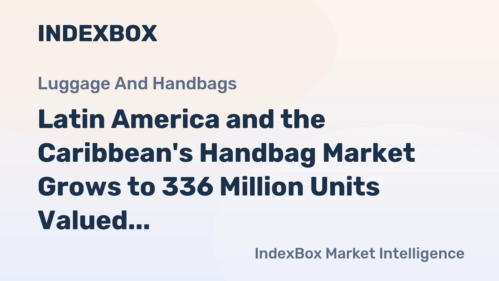 Latin America and the Caribbean's Handbag Market Grows to 336 Million Units Valued at $3.6 Billion