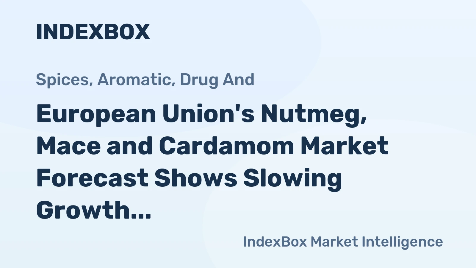 European Union's Nutmeg, Mace and Cardamom Market Forecast Shows Slowing Growth With a +0.6% Volume CAGR