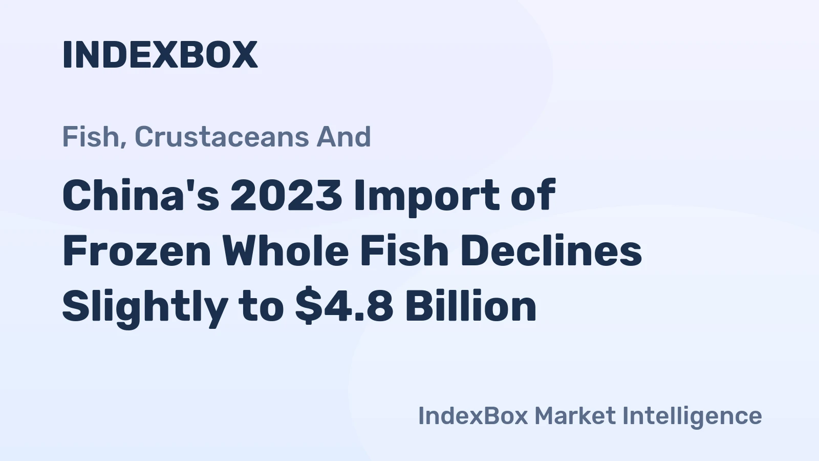 China's 2023 Import of Frozen Whole Fish Declines Slightly to $4.8 Billion