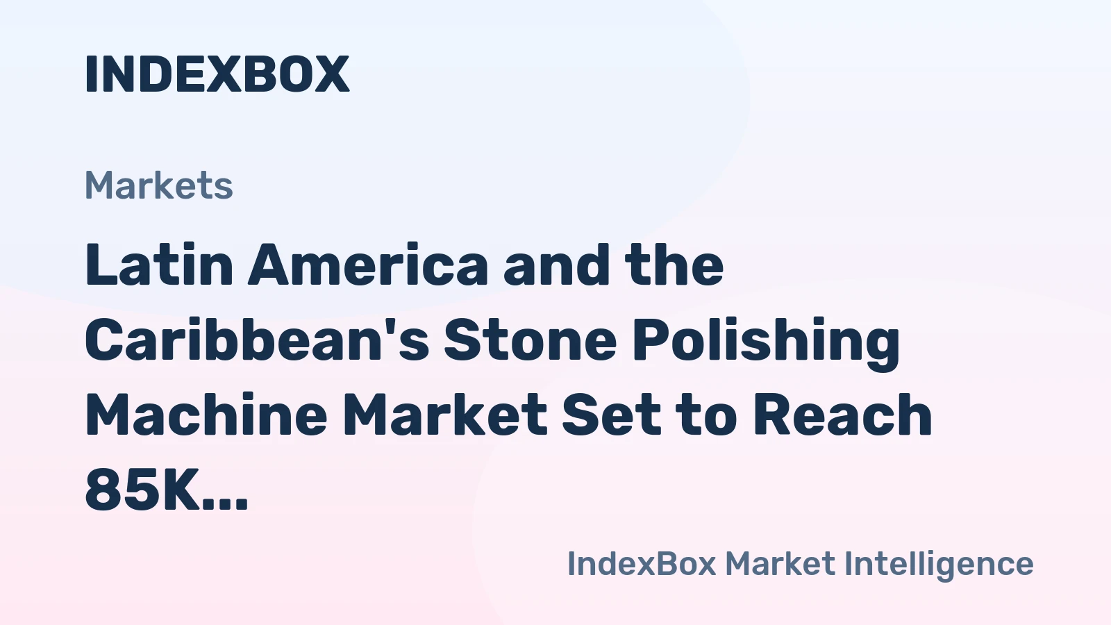 Latin America and the Caribbean's Stone Polishing Machine Market Set to Reach 85K Units and $188M by 2035