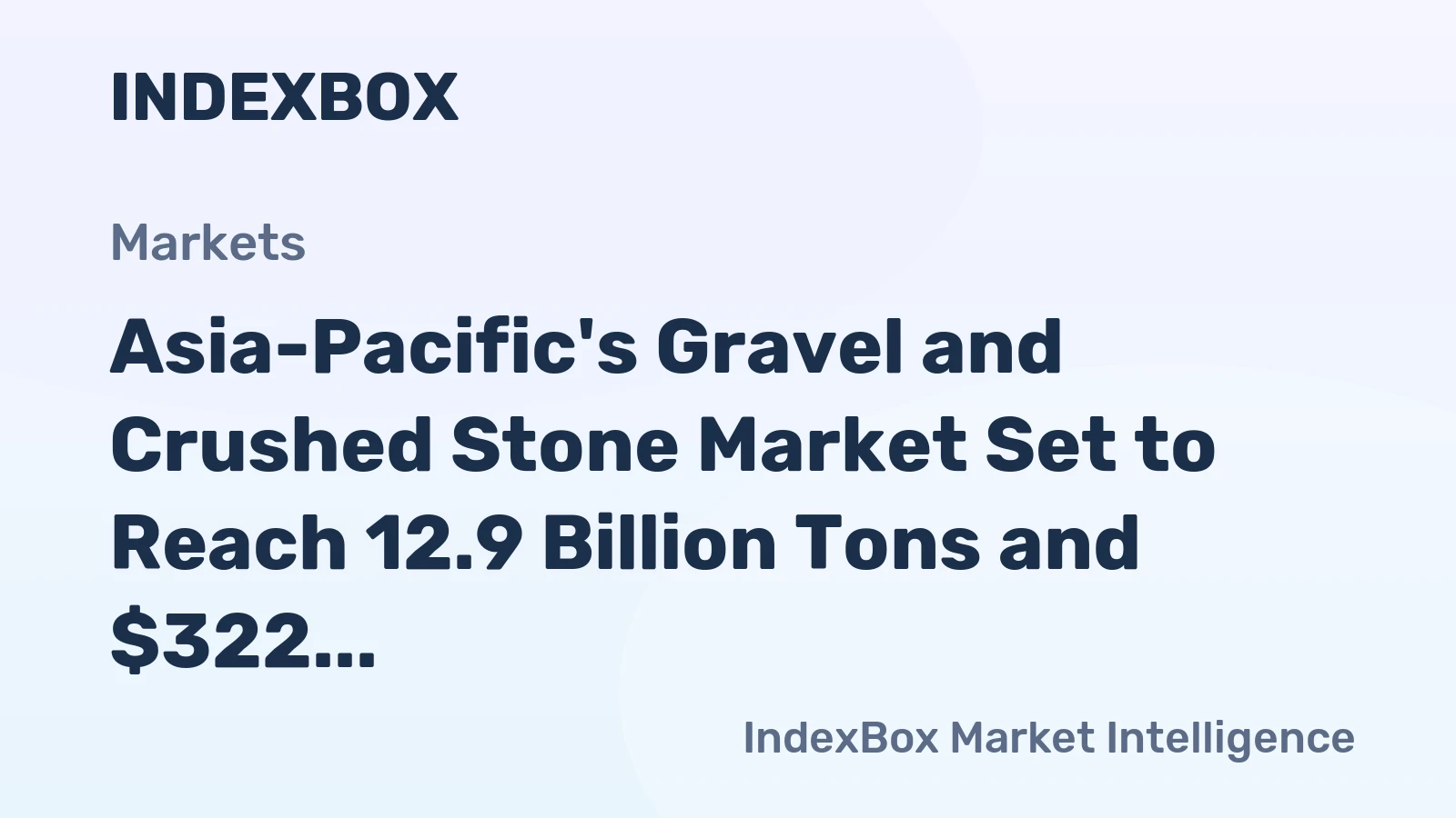Asia-Pacific's Gravel and Crushed Stone Market Set to Reach 12.9 Billion Tons and $322 Billion