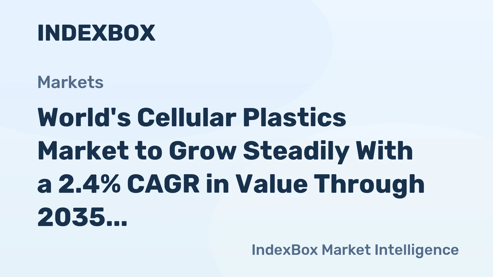 World's Cellular Plastics Market to Grow Steadily With a 2.4% CAGR in Value Through 2035
