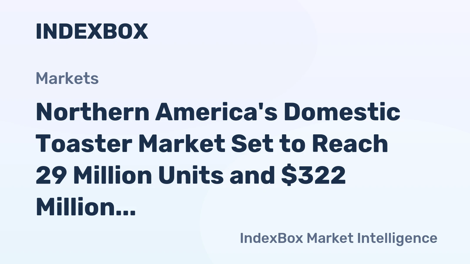 Northern America's Domestic Toaster Market Set to Reach 29 Million Units and $322 Million in Value