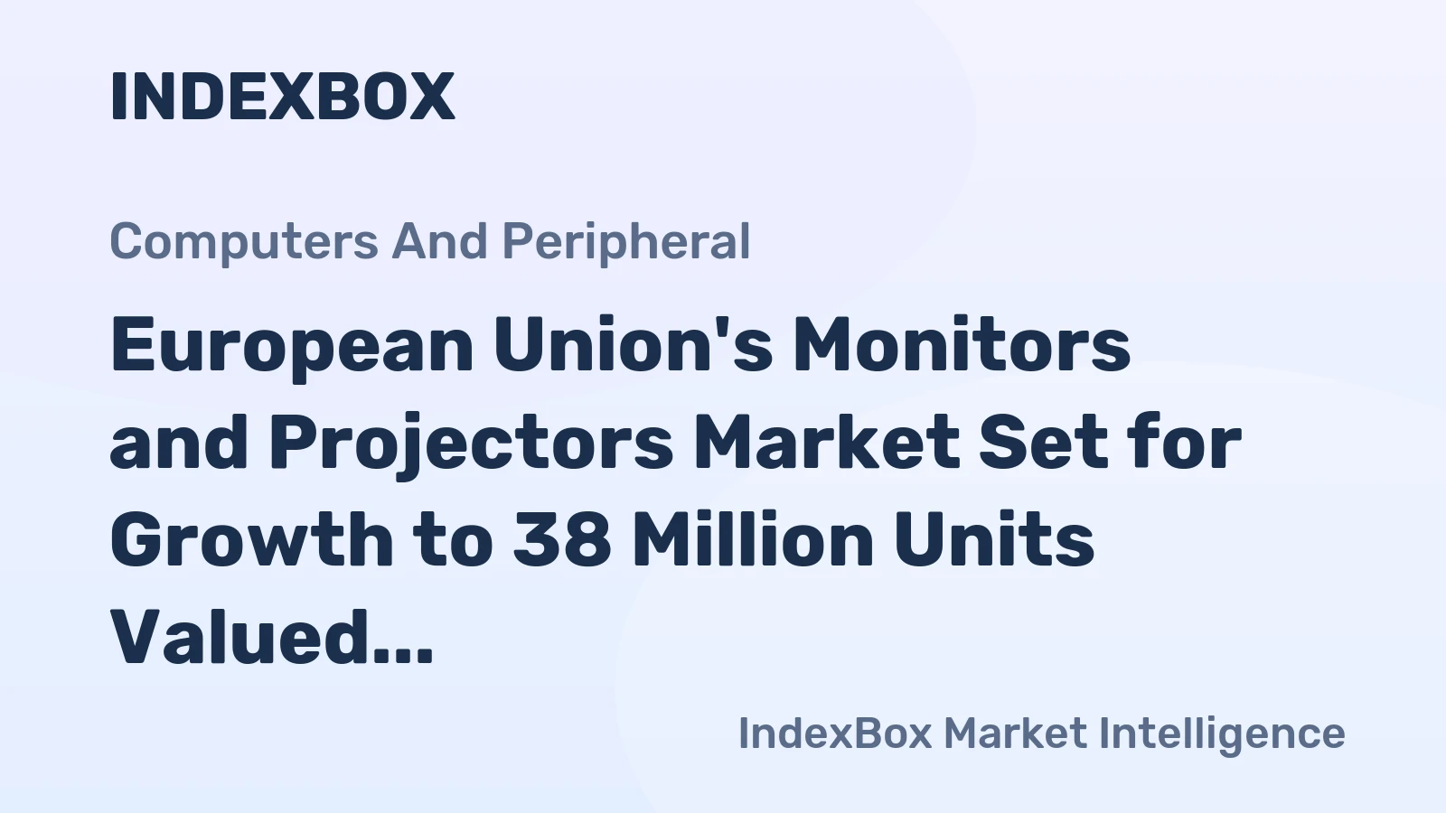 European Union's Monitors and Projectors Market Set for Growth to 38 Million Units Valued at $8.1 Billion