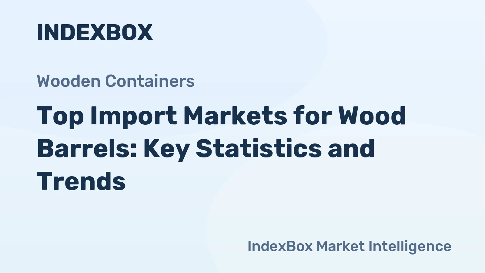 Top Import Markets for Wood Barrels: Key Statistics and Trends