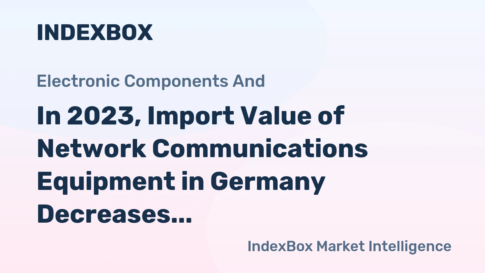 In 2023, Import Value of Network Communications Equipment in Germany Decreases to $2.1 Billion
